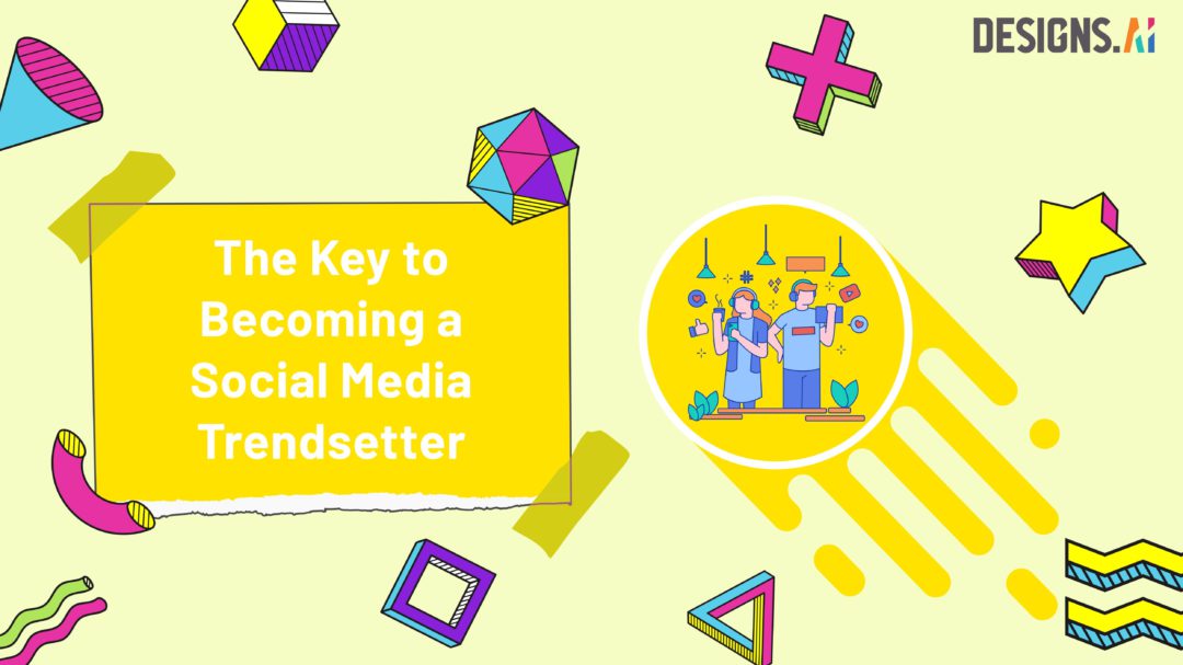 The Key to Becoming a Social Media Trendsetter - Designs AI